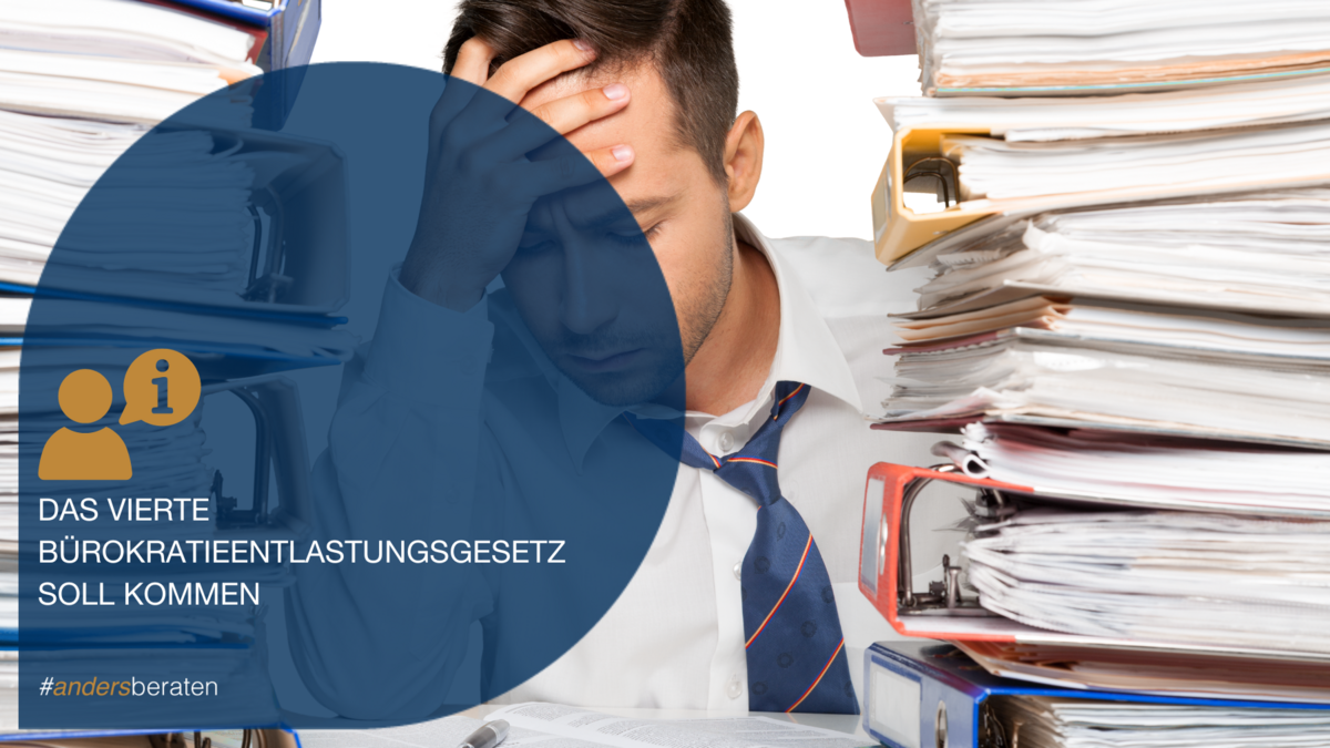 DAS VIERTE BÜROKRATIEENTLASTUNGSGESETZ SOLL KOMMEN – DIE KERNPUNKTE